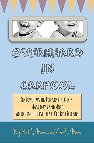 Overheard in Carpool: The Lowdown on Friendship, Girls, Manliness and ...