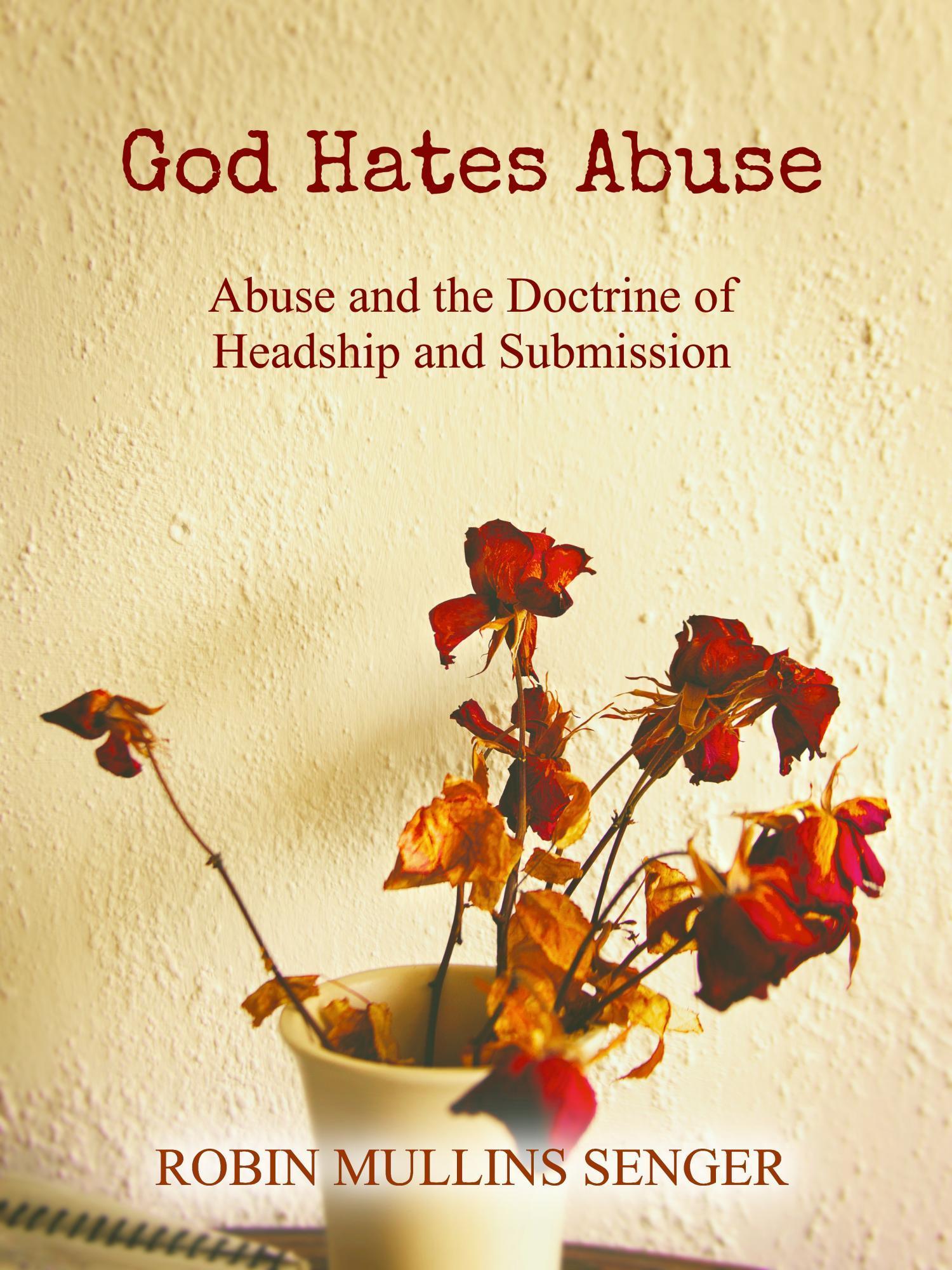 God Hates Abuse: Abuse and the Doctrine of Headship and Submission by ...
