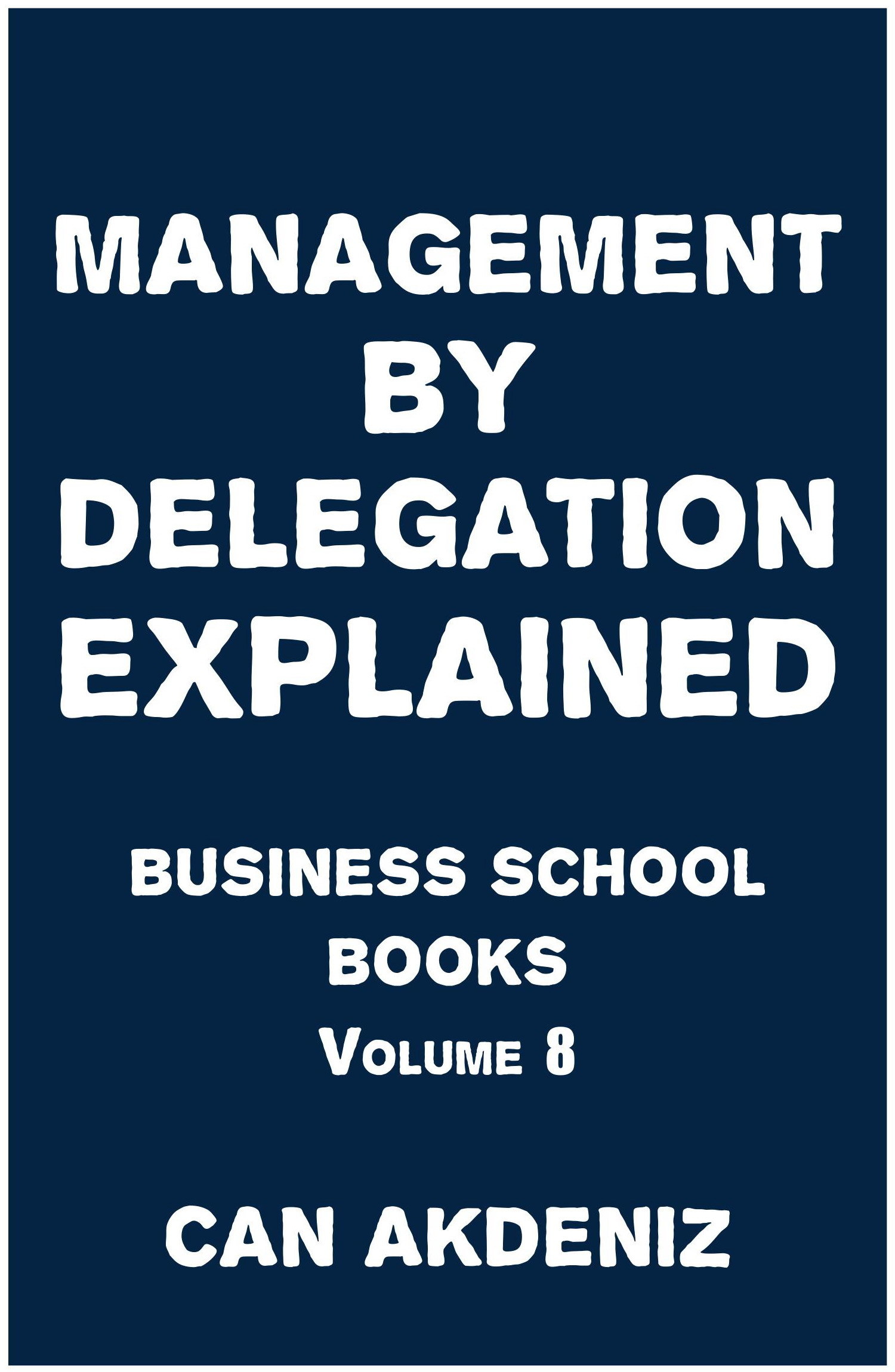 Management By Delegation Explained: Business School Books Volume 8 by ...
