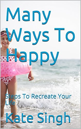 Many Ways To Happy: Steps To Recreate Your Life by Kate Singh | Goodreads