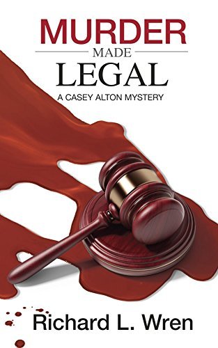 Murder Made Legal: A Casey Alton Mystery by Richard L. Wren | Goodreads