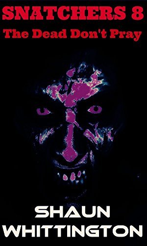 Snatchers 8: The Dead Don't Pray by Shaun Whittington | Goodreads