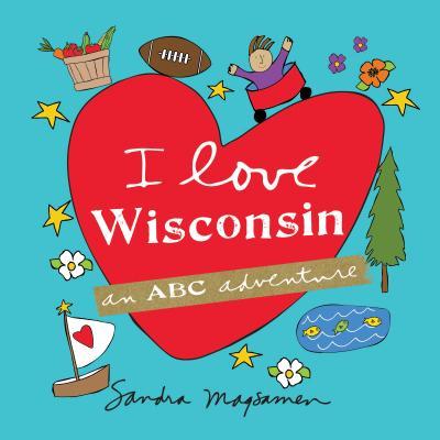 I Love Wisconsin: An ABC Adventure by Sandra Magsamen | Goodreads