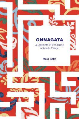 Onnagata: A Labyrinth of Gendering in Kabuki Theater by Maki Isaka ...