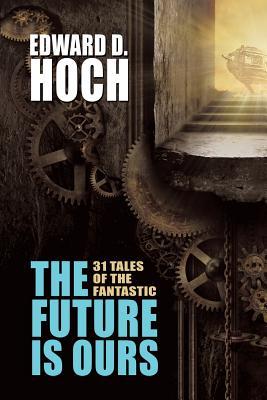 The Future Is Ours: The Collected Science Fiction of Edward D. Hoch by ...