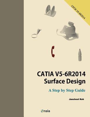 CATIA V5-6R2014 Surface Design: A Step By Step Guide by Jaecheol Koh ...