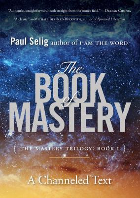 The Book of Mastery: The Mastery Trilogy: Book I by Paul Selig | Goodreads