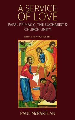 A Service of Love: Papal Primacy, the Eucharist, and Church Unity ...