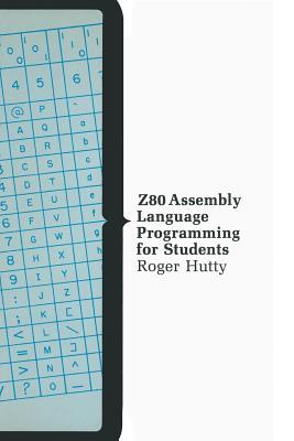 Z80 Assembly Language Programming for Students by Roger Hutty | Goodreads