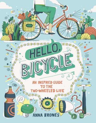 Hello, Bicycle: An Inspired Guide to the Two-Wheeled Life by Anna ...