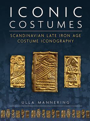 Iconic Costumes: Scandinavian Late Iron Age Costume Iconography by Ulla ...
