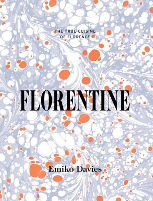 Florentine: The True Cuisine of Florence by Emiko Davies | Goodreads