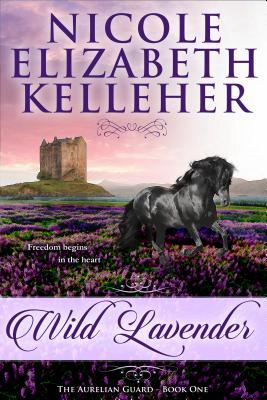 Wild Lavender: The Aurelian Guard - Book One by Nicole E. Kelleher ...