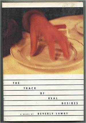 The Track Of Real Desires by Beverly Lowry | Goodreads