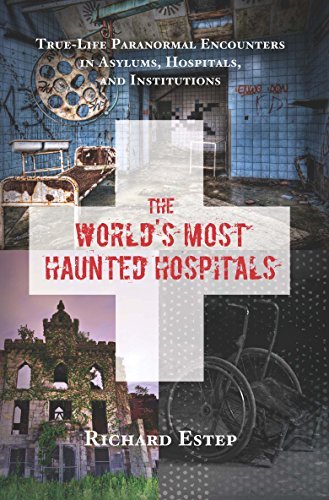 The World's Most Haunted Hospitals: True-Life Paranormal Encounters in ...