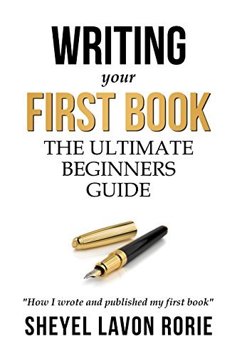 Writing Your First Book: The Ultimate Beginner's Guide by Sheyel Lavon ...