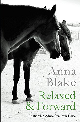 Relaxed & Forward: Relationship Advice from Your Horse by Anna Blake ...
