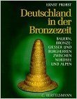 Deutschland in der Bronzezeit. Bauern, Bronzegiesser und Burgherren ...