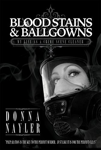 Bloodstains and Ball Gowns: My Life as a Crime Scene Cleaner by Donna ...