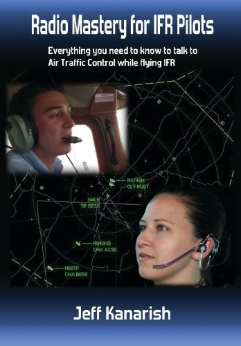 Radio Mastery for IFR PIlots: Everything You Need to Know to Talk to ...