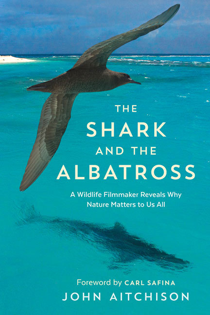 The Shark and the Albatross: A Wildlife Filmmaker Reveals Why Nature ...