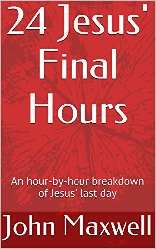 24 Jesus' Final Hours: An hour-by-hour breakdown of Jesus' last day by ...