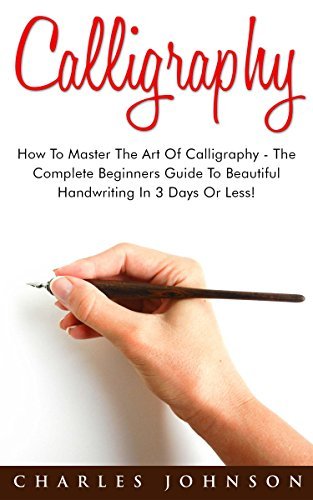 Calligraphy: How To Master The Art Of Calligraphy - The Complete ...