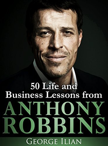 Anthony Robbins: 50 Life and Business Lessons by George Ilian | Goodreads