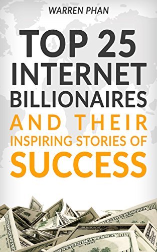 25 Top Internet Entrepreneur Billionaires: Behind-The-Scene Secrets and ...