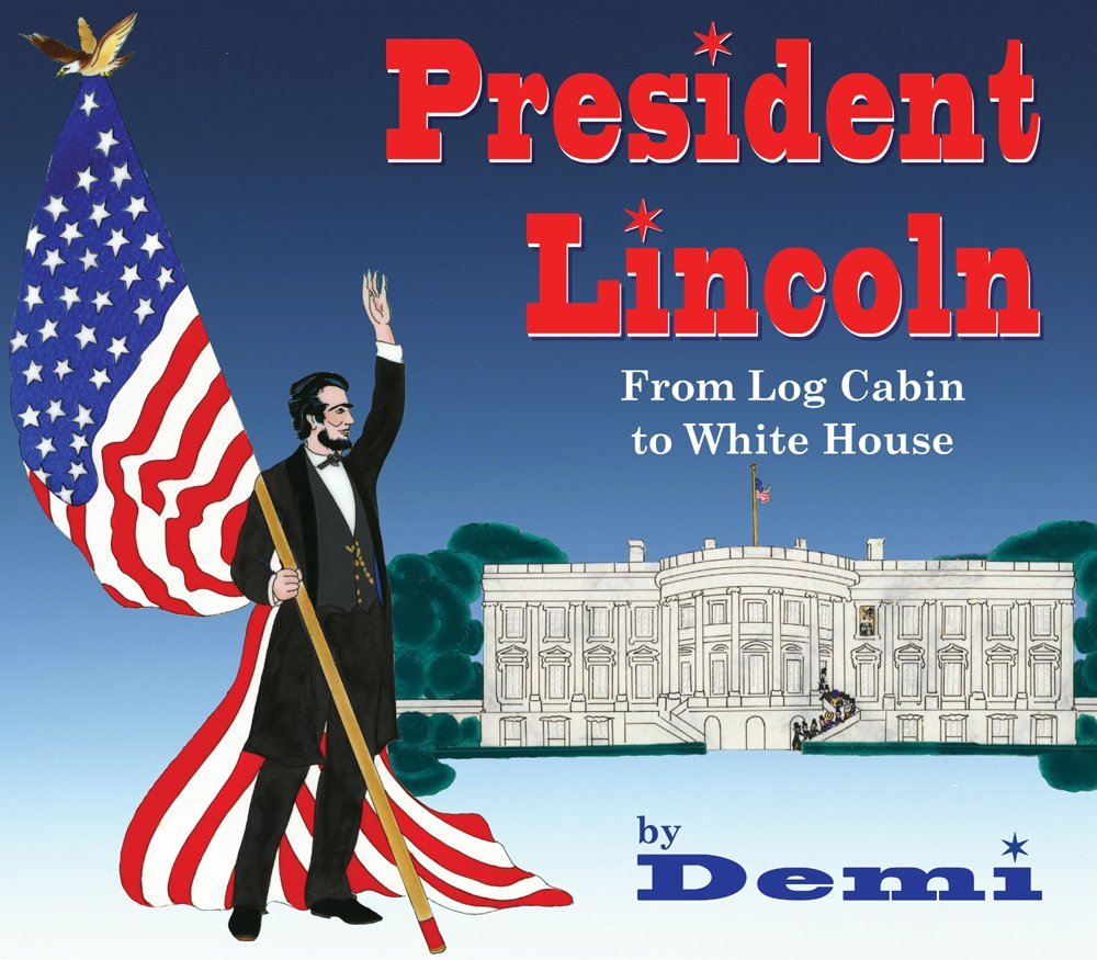President Lincoln: From Log Cabin to White House by Demi | Goodreads