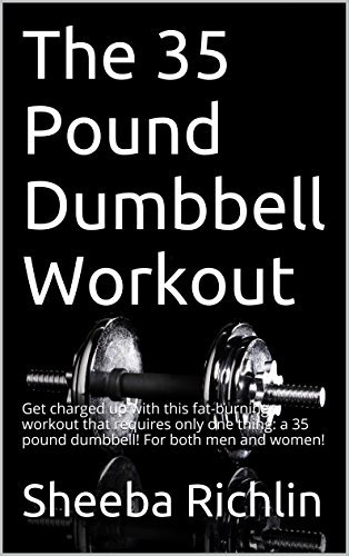 The 35 Pound Dumbbell Workout: Get charged up with this fat-burning ...