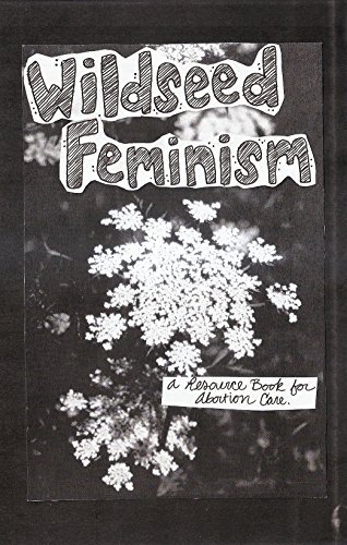 Wildseed Feminism #1: A Resource Book for Abortion Care by Rachel ...