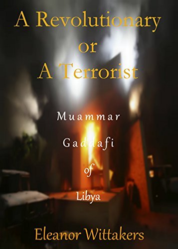 A Revolutionary or A Terrorist: Muammar Gaddafi of Libya by Eleanor ...