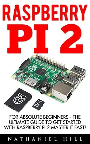 Raspberry Pi 2: For Absolute Beginners - The Ultimate Guide To Get Started With Raspberry Pi 2 ...