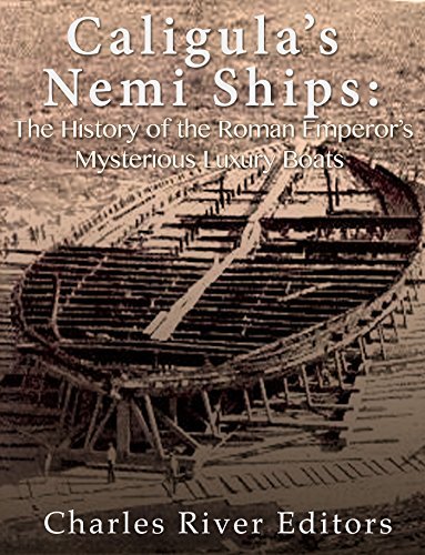 Caligula’s Nemi Ships: The History of the Roman Emperor’s Mysterious ...