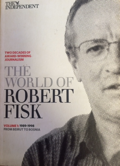 The World of Robert Fisk Volume 1: 1989-1998 From Beirut to Bosnia by ...