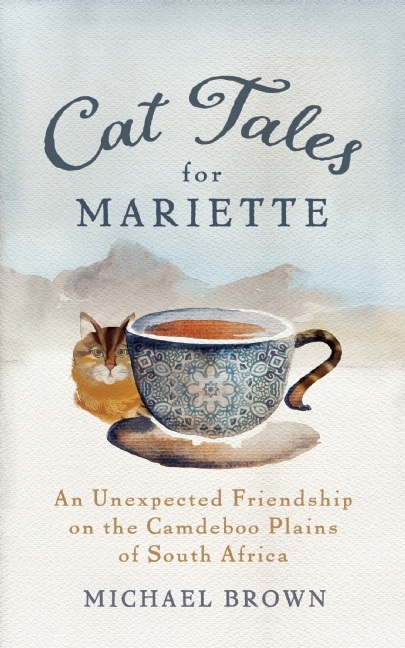 Cat Tales for Mariette: An Unexpected Friendship on the Camdeboo Plains ...