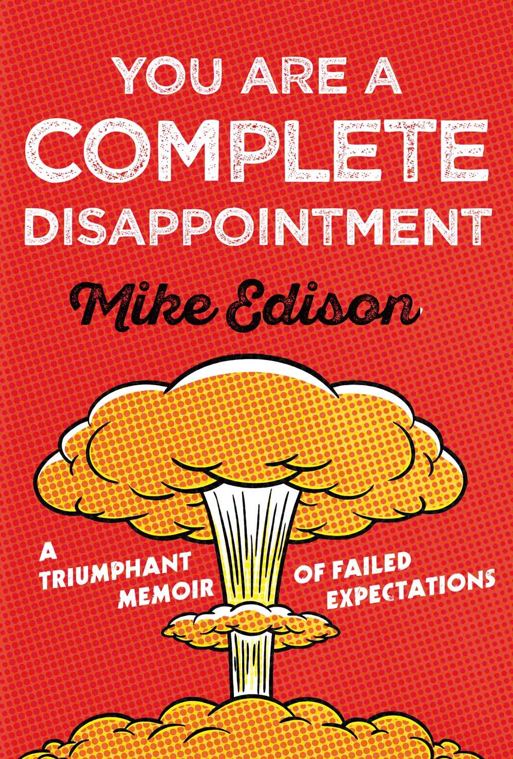 You Are a Complete Disappointment: A Triumphant Memoir of Failed Expectations by Mike Edison ...