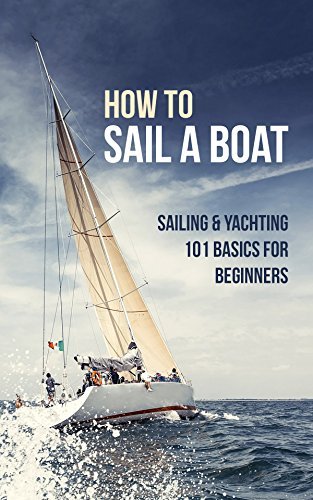 How to Sail a Boat: Sailing & Yachting 101 Basics for Beginners by ...