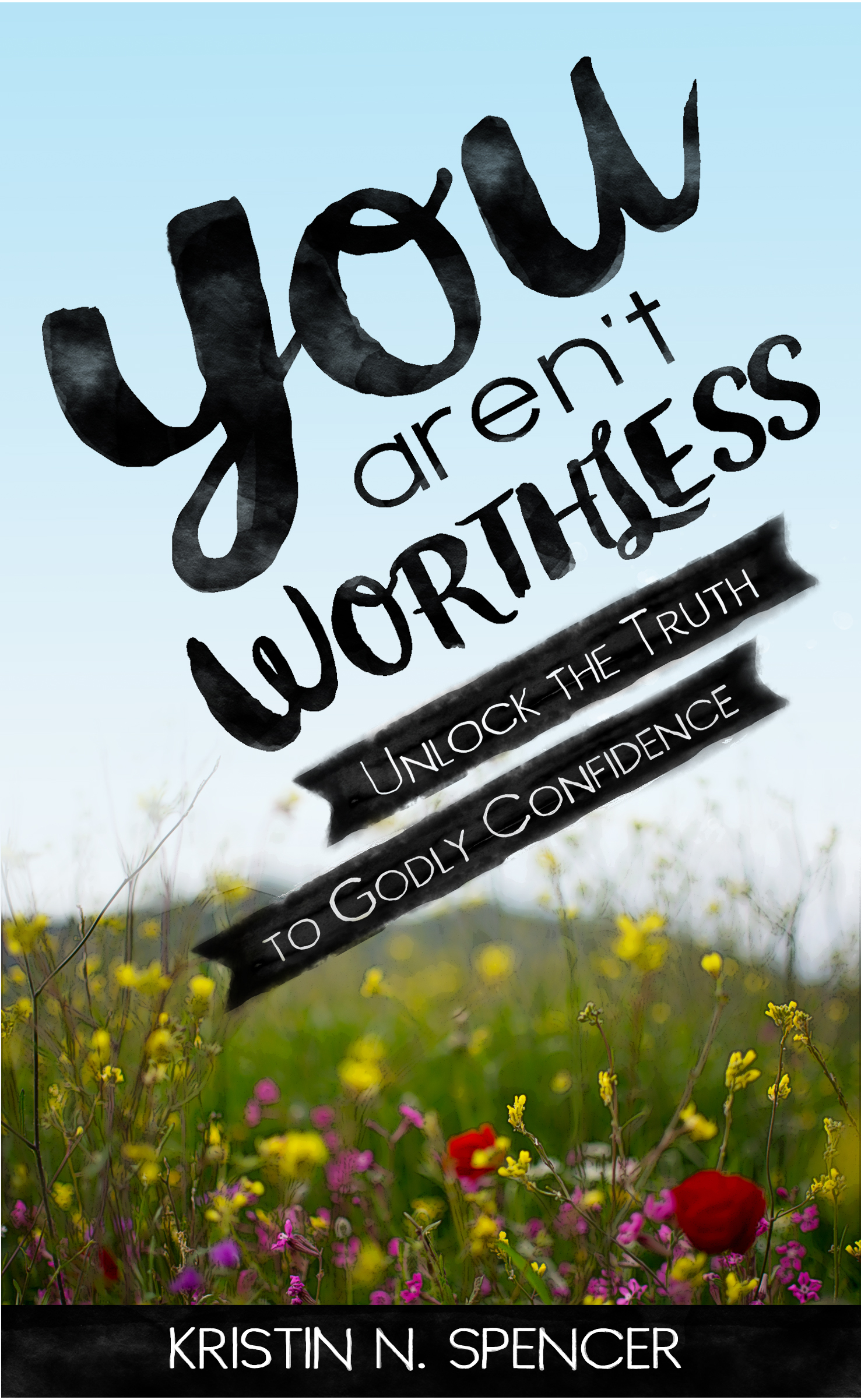 You Aren't Worthless: Unlock the Truth to Godly Confidence by Kristin N ...