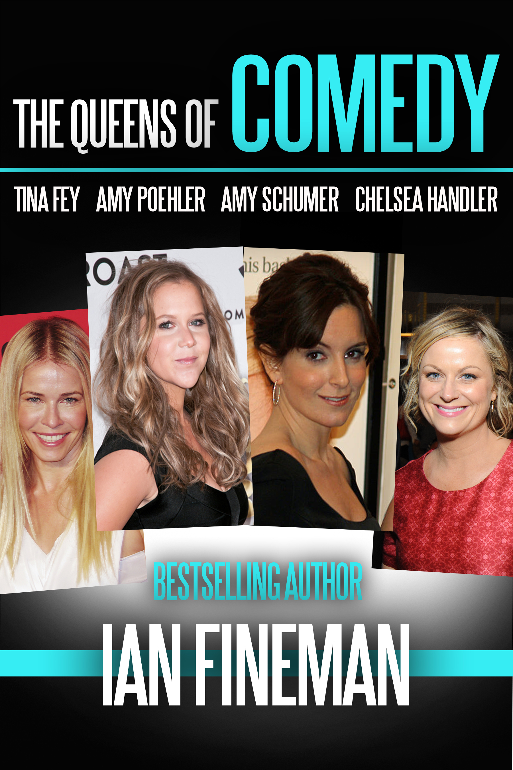 The Queens of Comedy: Amy Schumer, Tina Fey, Amy Poehler, and Chelsea ...