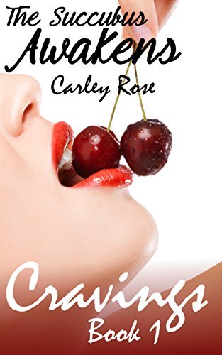 The Succubus Awakens (Cravings Book 1) by Carley Rose | Goodreads