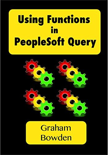Using Functions in PeopleSoft Query: Utilise the Strength of your SQL Database by Graham Bowden ...