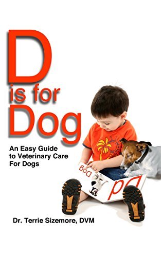 D is for Dog: An Easy Guide to Veterinary Care for Dogs by Terrie ...