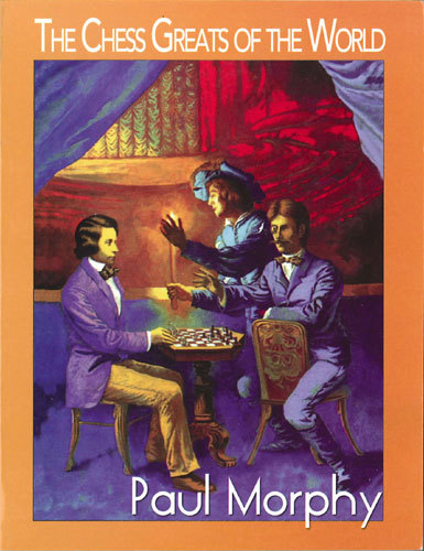 The Chess Greats of the World, Paul Morphy by Daniel Lovas | Goodreads
