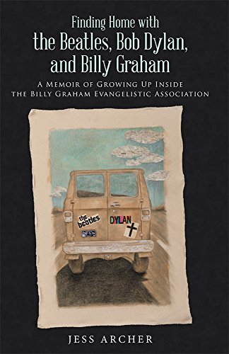 Finding Home with the Beatles, Bob Dylan, and Billy Graham: A Memoir of ...