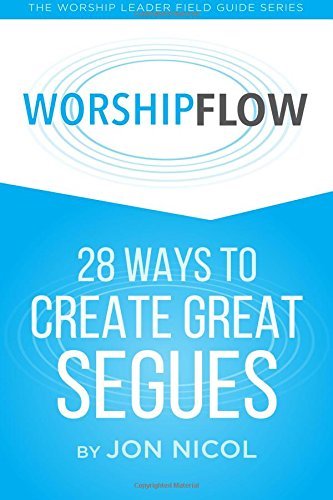 Worship Flow: 28 Ways to Create Great Segues by Jon Nicol | Goodreads
