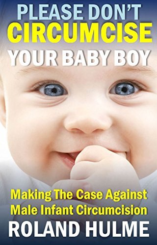 Please Don’t Circumcise Your Baby Boy: The Inarguable Case Against Male ...