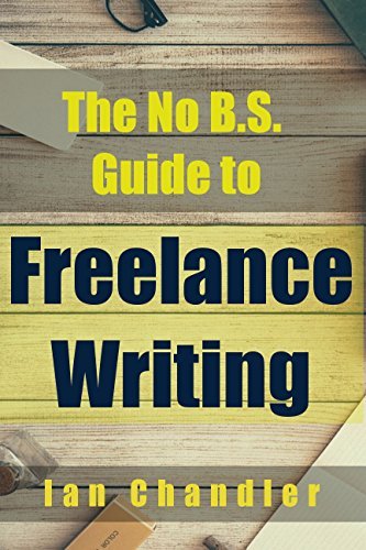 The No B.S. Guide to Freelance Writing by Ian Chandler | Goodreads