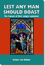 Lest Any Man Should Boast: The Canons of Dort Simply Explained by ...